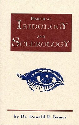 Practical Iridology and Sclerology by Donald R. Bamer | Goodreads