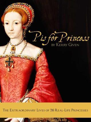 P is for Princess: the extraordinary lives of 26 real-life princesses ...