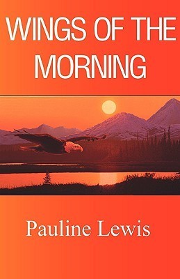 Wings of the Morning by Pauline Lewis | Goodreads