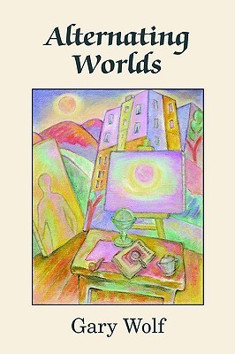 Alternating Worlds by Gary Wolf | Goodreads