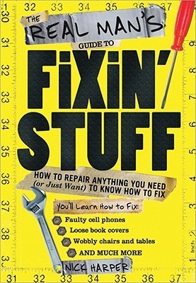 The Real Man's Guide to Fixin' Stuff: How to Repair Anything You Need ...