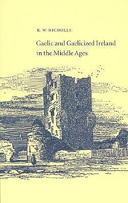 Gaelic and Gaelicized Ireland in the Middle Ages by K.W. Nicholls ...