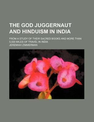 The God Juggernaut and Hinduism in India; From a Study of Their Sacred ...