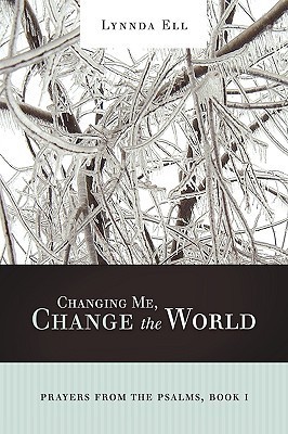 Changing Me, Change the World: Prayers from the Psalms, Book I by ...