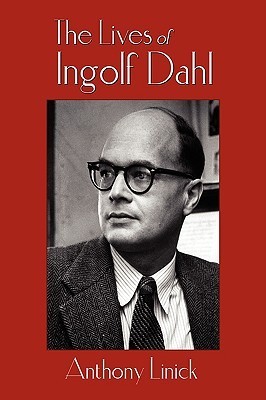 The Lives of Ingolf Dahl by Anthony Linick | Goodreads