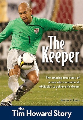 The Keeper: The Tim Howard Story by Jeremy V. Jones | Goodreads