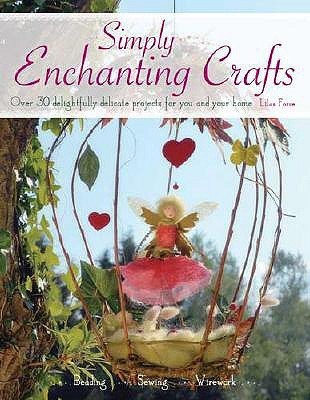 Simply Enchanting Crafts: Over 30 Delightfully Delicate Projects for ...