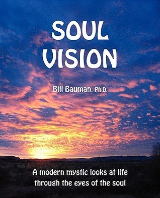 Soul Vision: A modern mystic looks at life through the eyes of the soul ...