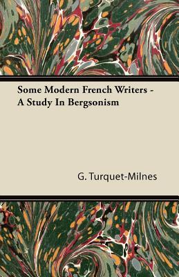 Some Modern French Writers - A Study In Bergsonism by Gladys Rosaleen ...