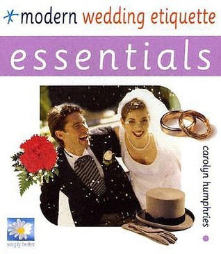Modern Wedding Etiquette (Essentials) by Carolyn Humphries | Goodreads