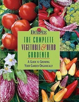 Burpee : The Complete Vegetable & Herb Gardener : A Guide to Growing ...