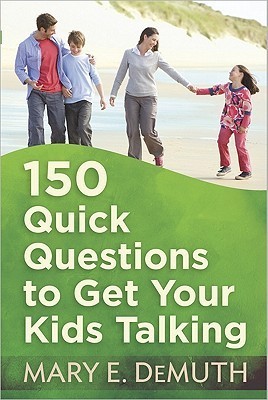 150 Quick Questions to Get Your Kids Talking by Mary E. DeMuth | Goodreads
