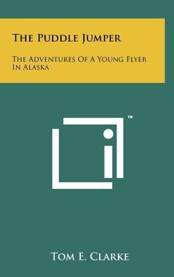 The Puddle Jumper: The Adventures Of A Young Flyer In Alaska by Tom E ...