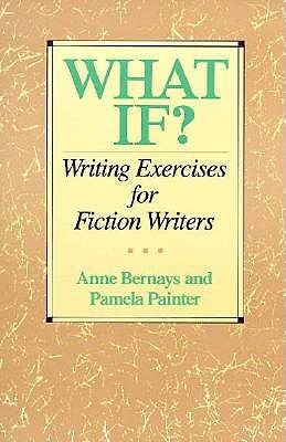 What If?: Writing Exercises for Fiction Writers by Anne Bernays | Goodreads