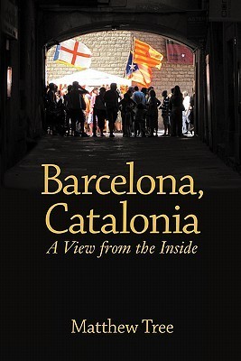 Barcelona, Catalonia: A View from the Inside by Matthew Tree | Goodreads