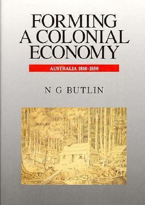 Forming a Colonial Economy: Australia 1810–1850 by Noel George Butlin ...