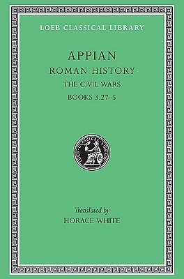 Appian: Roman History, Vol. IV, The Civil Wars, Books 3.27-5 by Appian | Goodreads