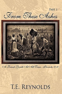 From These Ashes: A Friend Loveth at All Times...proverbs 17:17 by T.E. Reynolds | Goodreads