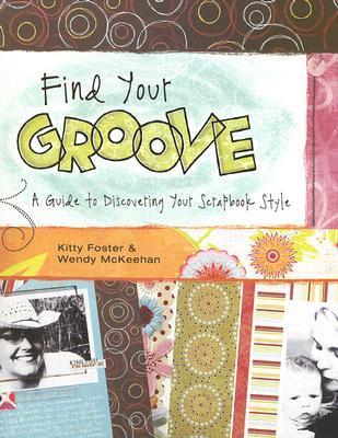 Find Your Groove: A Guide to Discovering Your Scrapbook Style by Kitty ...