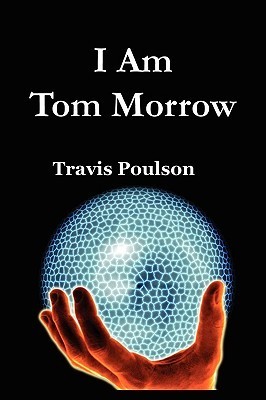 I am Tom Morrow by Travis Poulson | Goodreads