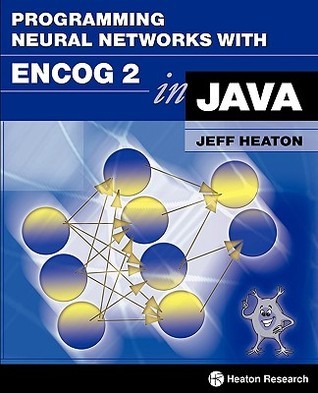 Programming Neural Networks With Encog2 in Java by Jeff Heaton | Goodreads