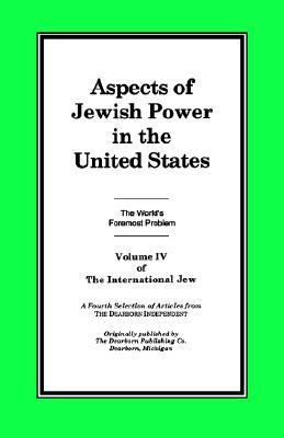 The International Jew Volume IV: Aspects of Jewish Power in the United ...