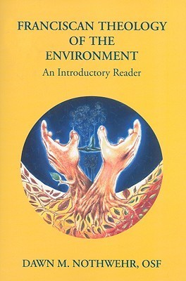 Franciscan Theology of the Environment: An Introductory Reader by Dawn ...