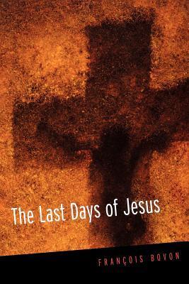 The Last Days of Jesus by François Bovon | Goodreads