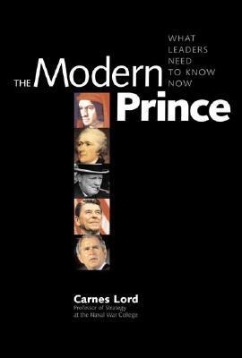 The Modern Prince: What Leaders Need to Know Now by Carnes Lord | Goodreads