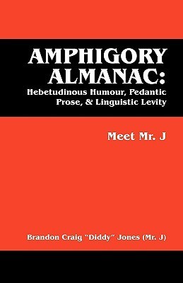 Amphigory Almanac: Hebetudinous Humour, Pedantic Prose, & Linguistic ...