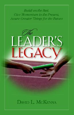 The Leader's Legacy by David L. McKenna | Goodreads