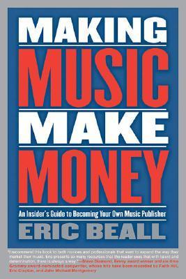 Making Music Make Money: An Insider's Guide to Becoming Your Own Music ...