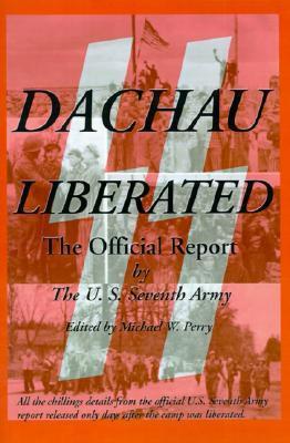 Dachau Liberated: The Official Report by U S. Seventh Army | Goodreads
