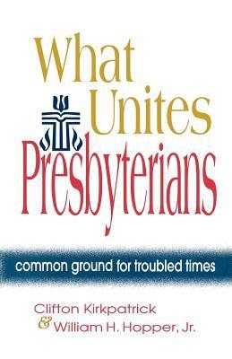 What Unites Presbyterians: Common Ground for Troubled Times by Clifton ...