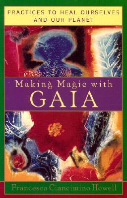 Making Magic with Gaia: Practices to Heal Ourselves and Our Planet by Francesca Ciancimino ...