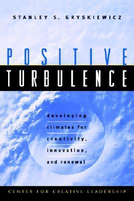 Positive Turbulence: Developing Climates for Creativity, Innovation ...