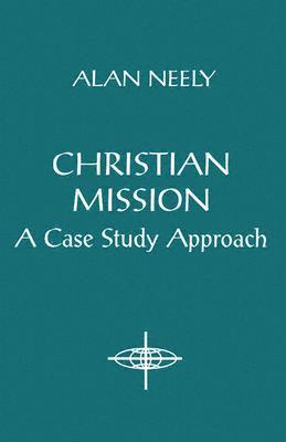 Christian Mission: A Case Study Approach by Alan Neely | Goodreads