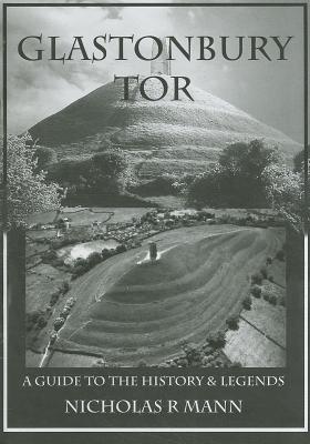 Glastonbury Tor: A Guide to the History & Legends by Nicholas R. Mann ...