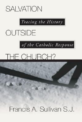 Salvation Outside the Church: Tracing the History of the Catholic ...