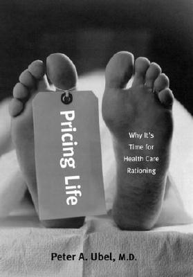 Pricing Life: Why It's Time for Health Care Rationing by Peter A. Ubel ...