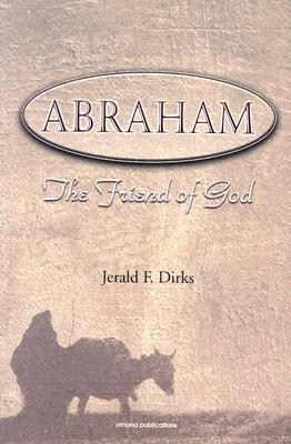 Abraham: The Friend of God by Jerald Dirks | Goodreads