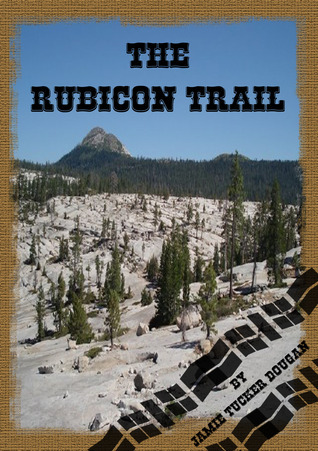 The Rubicon Trail by Jamie Tucker Dougan | Goodreads