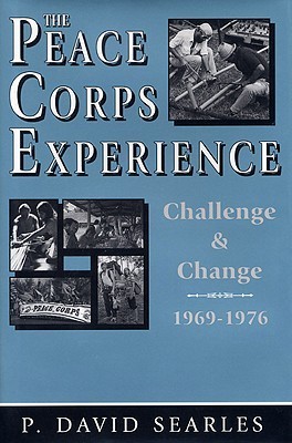 The Peace Corps Experience: Challenge and Change, 1969-1976 by P. David ...