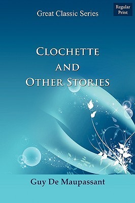 Clochette and Other Stories by Guy de Maupassant | Goodreads