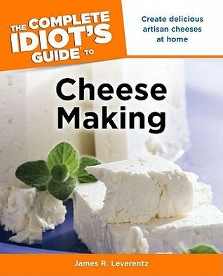 The Complete Idiot's Guide to Cheese Making: Create Delicious Artisan ...