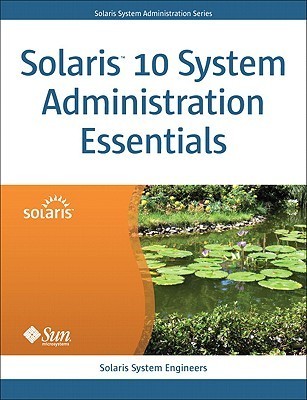 Solaris 10 System Administration Essentials by Solaris System Engineers ...