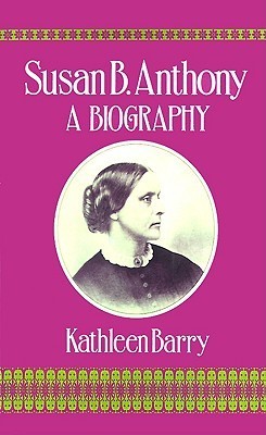 Susan B. Anthony: A Biography of a Singular Feminist by Kathleen Barry ...