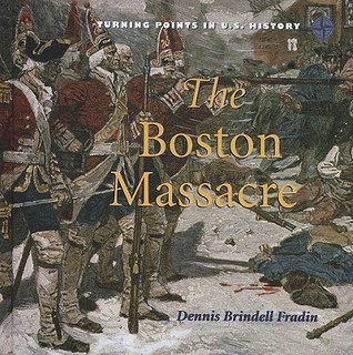 The Boston Massacre by Dennis Brindell Fradin | Goodreads