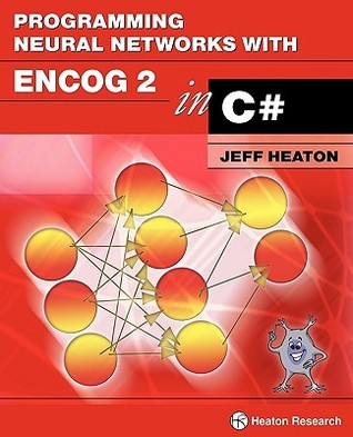 Programming Neural Networks With Encoq 2 in C# by Jeff Heaton | Goodreads