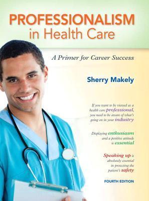 Professionalism in Health Care: A Primer for Career Success by Sherry ...